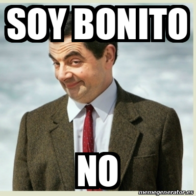 Meme Mr Bean - Soy bonito no - 31784600