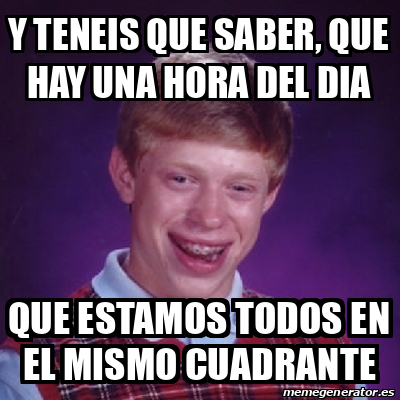 Meme Bad Luck Brian - Y teneis que saber, que hay una hora del dia Que ...