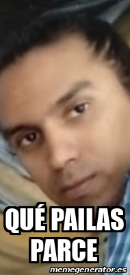 Meme Personalizado - Qué pailas parce - 31785306