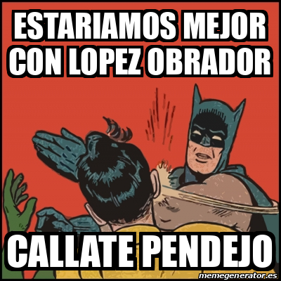 Meme Batman slaps Robin - ESTARIAMOS MEJOR CON LOPEZ OBRADOR CALLATE ...