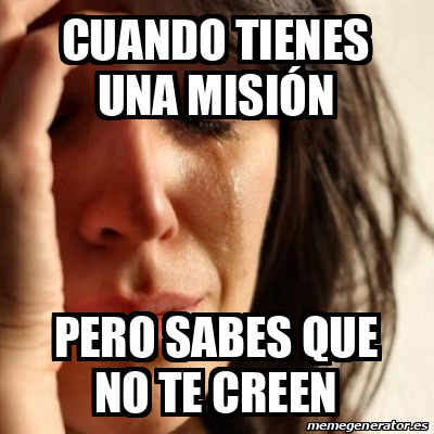 Meme Problems - Cuando tienes una misión Pero sabes que no te creen ...