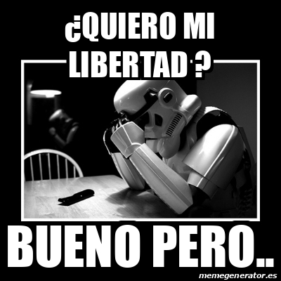 Meme Sad Trooper - ¿quiero mi libertad ? bueno pero.. - 31785617