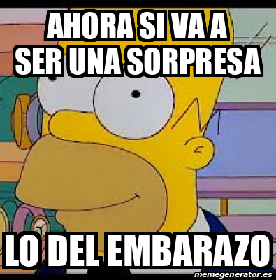 Meme Personalizado - Ahora si va a ser una sorpresa lo del embarazo ...