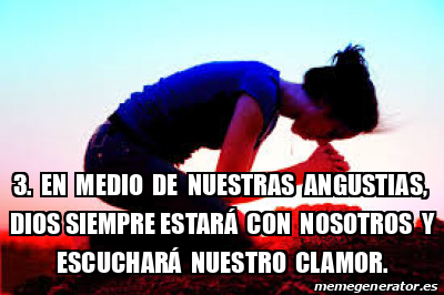 Meme Personalizado - 3. en medio de nuestras angustias, dios siempre ...