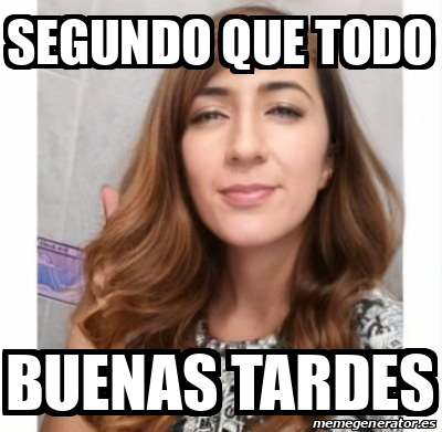 Meme Personalizado - Segundo que todo Buenas tardes - 31786044