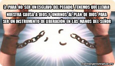 Meme Personalizado - 3. para no ser un esclavo del pecado, tenemos que ...