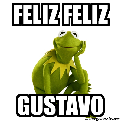 Meme Kermit the frog - Feliz Feliz Gustavo - 31786350