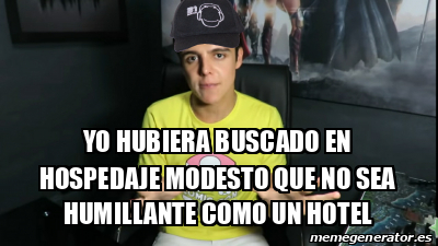 Meme Personalizado - Yo hubiera buscado en hospedaje modesto que no sea ...