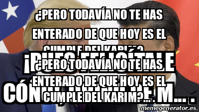 Meme Personalizado - ¿Pero todavía no te has enterado de que hoy es el ...