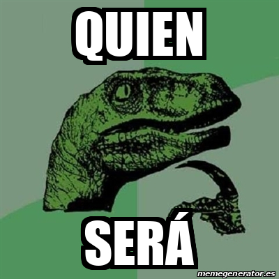 Meme Filosoraptor - Quien Será - 31786604