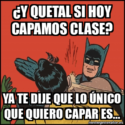 Meme Batman slaps Robin - ¿Y quetal si hoy capamos clase? Ya te dije ...