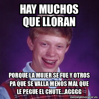 Meme Bad Luck Brian - hay muchos que lloran porque la mujer se fue y ...