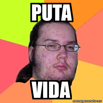 Meme Friki - Puta vida - 31787162