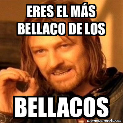Meme Boromir - Eres el más bellaco de los Bellacos - 31787258