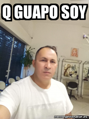 Meme Personalizado - Q guapo soy - 31787417