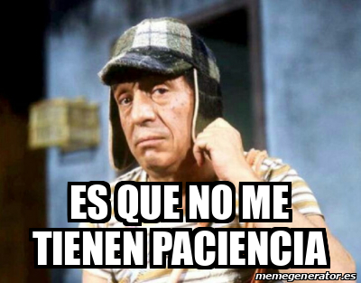 Meme Personalizado - ES QUE NO ME TIENEN PACIENCIA - 31787841