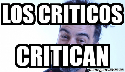 Meme Personalizado - LOS CRITICOS CRITICAN - 31787899