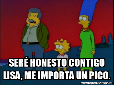 Meme Personalizado - Seré honesto contigo lisa, me importa un pico ...