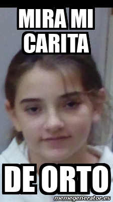 Meme Personalizado - Mira mi carita De orto - 31788378