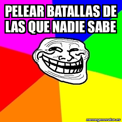 Meme Troll - pelear batallas de las que nadie sabe - 31788394
