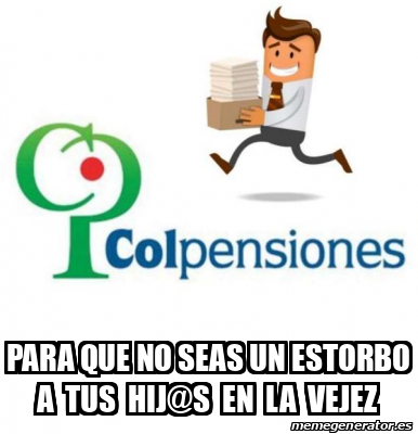 Meme Personalizado - para que no seas un estorbo a tus hij@s en la ...