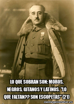 Meme Personalizado - LO QUE SOBRAN SON: MOROS, NEGROS, GITANOS Y ...