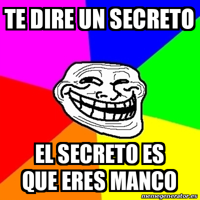 Meme Troll - Te dire un secreto El secreto es que eres manco - 31788613
