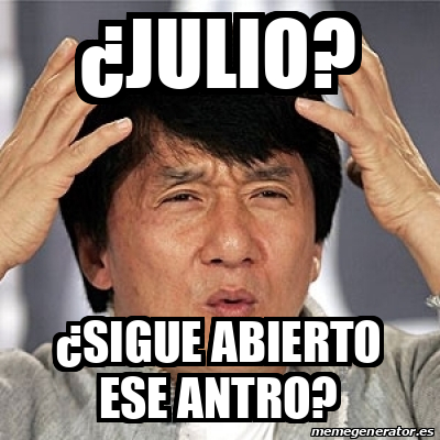 Meme Jackie Chan - ¿Julio? ¿Sigue abierto ese antro? - 31788630