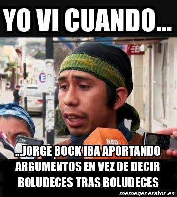 Meme Personalizado - YO VI CUANDO... ...Jorge Bock iba aportando ...