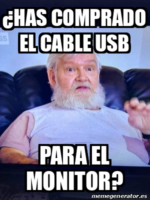Meme Personalizado - ¿Has comprado el cable USB PARA EL MONITOR? - 31788857