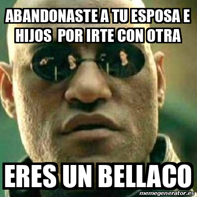Meme What If I Told You - Abandonaste a tu esposa e hijos por irte con ...
