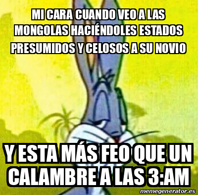 Meme Personalizado - Mi cara cuando veo a las Mongolas haciéndoles ...