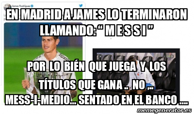 Meme Personalizado - En Madrid a James lo terminaron llamando: “ M E S ...