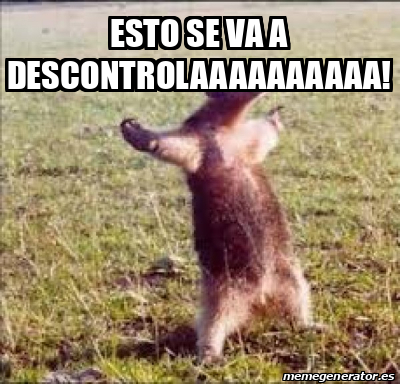 Meme Personalizado - esto se va a descontrolaaaaaaaaaa! - 31789659