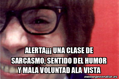 Meme Personalizado - ALERTA¡¡¡ UNA CLASE DE SARCASMO, SENTIDO DEL HUMOR ...
