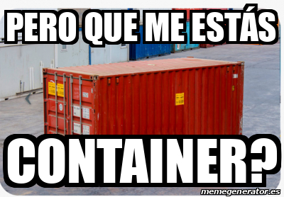 Meme Personalizado - Pero que me estás Container? - 31790629