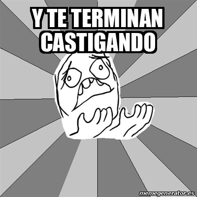 Meme Whyyy - y te terminan castigando - 31790680