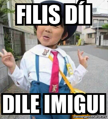 Meme Personalizado - Filis díi Dile imigui - 31790746