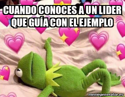 Meme Personalizado - CUANDO CONOCES A UN LIDER QUE GUÍA CON EL EJEMPLO ...
