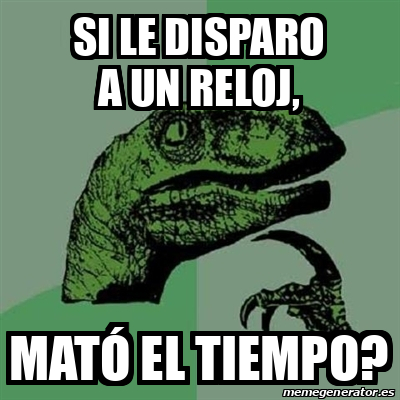 Meme Filosoraptor - Si le disparo a un reloj, Mató el tiempo? - 31791143