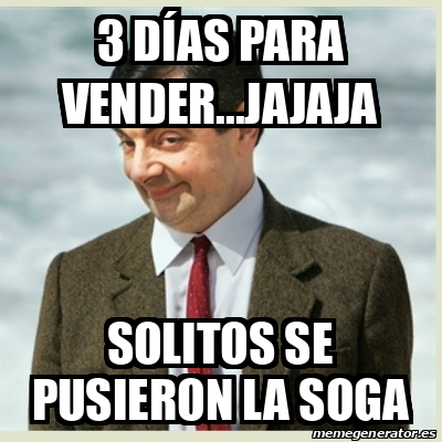 Meme Mr Bean - 3 días para vender...jajaja solitos Se pusieron la soga ...
