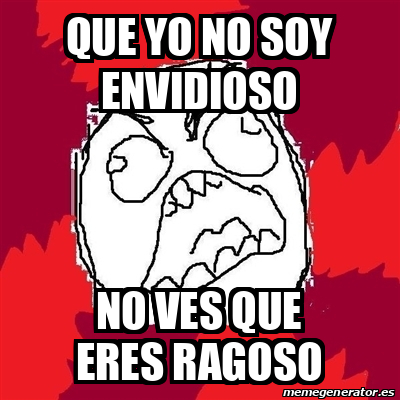 Meme Rage FU - Que Yo No Soy Envidioso No Ves Que Eres Ragoso - 31791419