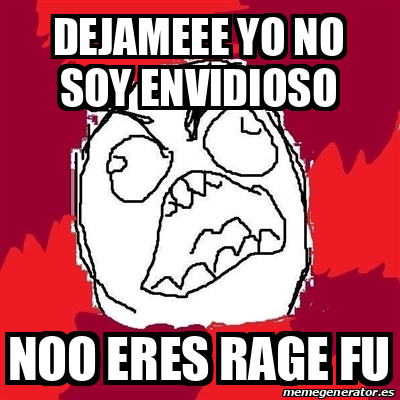 Meme Rage FU - Dejameee Yo No Soy Envidioso Noo Eres Rage Fu - 31791437