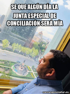 Meme Personalizado - Se que algún día la junta especial de conciliación ...
