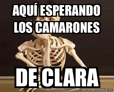 Meme Personalizado - aQUÍ ESPERANDO LOS CAMARONES DE CLARA - 31791718