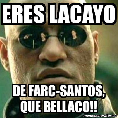 Meme What If I Told You - Eres lacayo De farc-santos, que bellaco ...