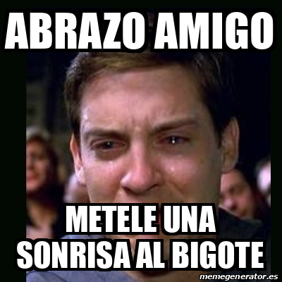 Meme crying peter parker - Abrazo amigo Metele una sonrisa al bigote ...