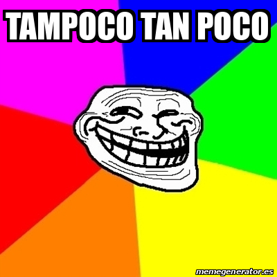 Meme Troll - Tampoco tan poco - 31791913