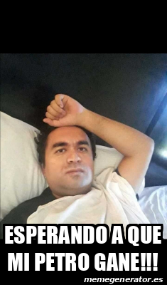 Meme Personalizado - Esperando a que mi Petro gane!!! - 31791995