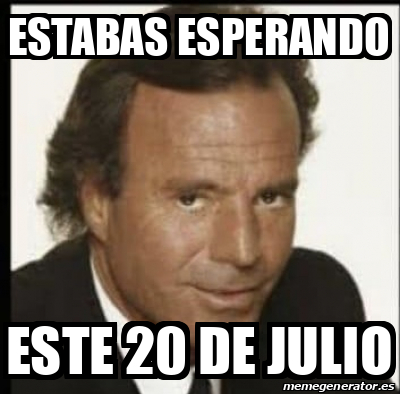 Meme Personalizado - Estabas esperando Este 20 de julio - 31792117